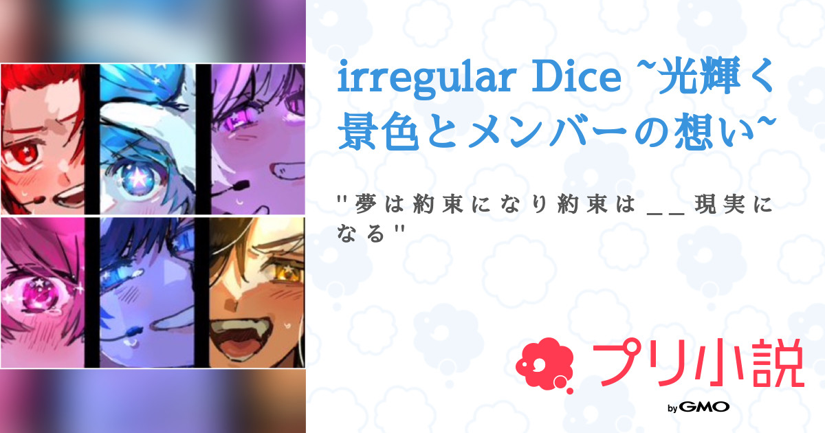 irregular Dice ~光輝く景色とメンバーの想い~ - 全2話 【連載中】（甘垣 琉明 / 一時的に投稿ストップさんの小説） | 無料スマホ夢小説ならプリ小説 byGMO